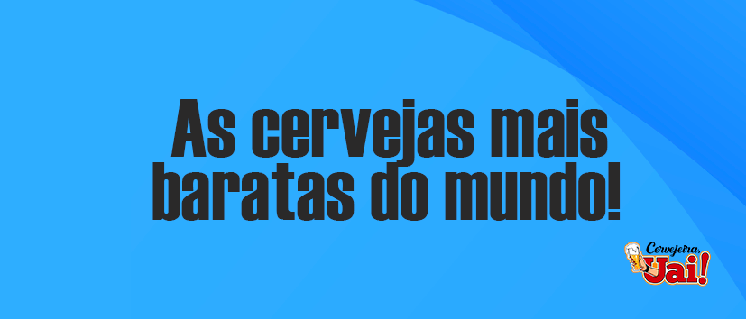 As cervejas mais baratas do mundo! – Cervejeira,uai! Dicas e ...